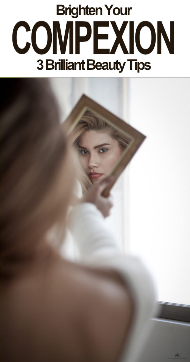 3 Brilliant Beauty Tips to Brighten Your Complexion